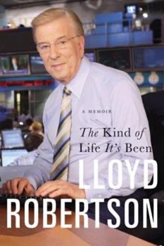 The Kind of life Its Been. Lloyd Robertson. 2012. 335 pages. – The ...