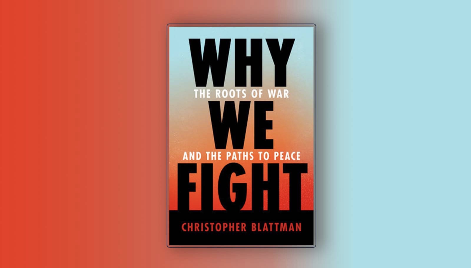 Why We Fight. Christopher Blattman. 2022. 299 pages. – The Passionate ...